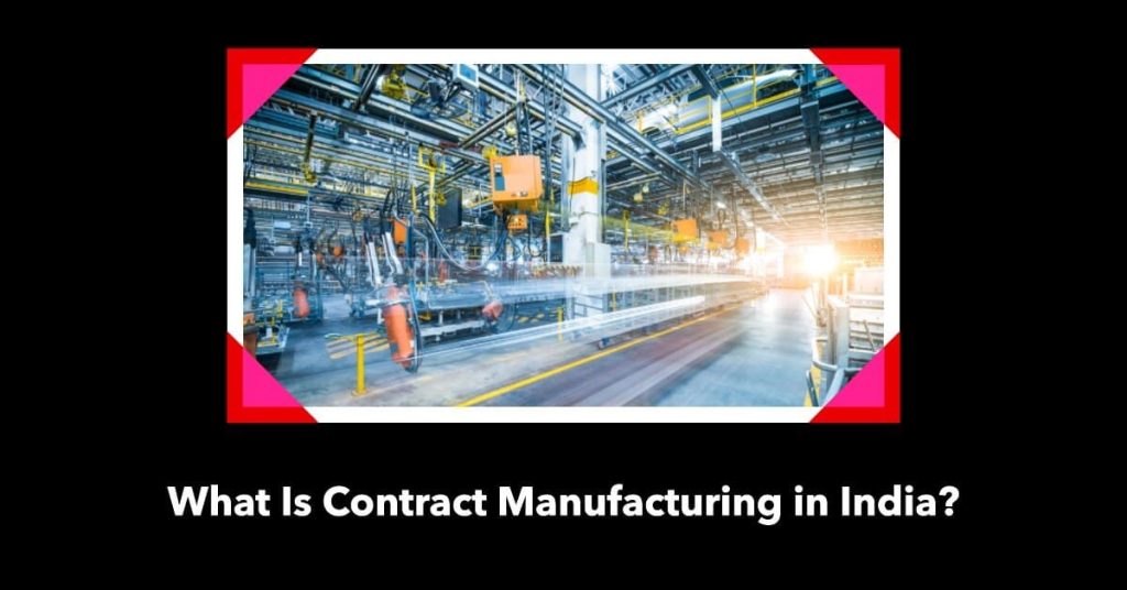 What Is Contract Manufacturing In India? | Ultimate Guide